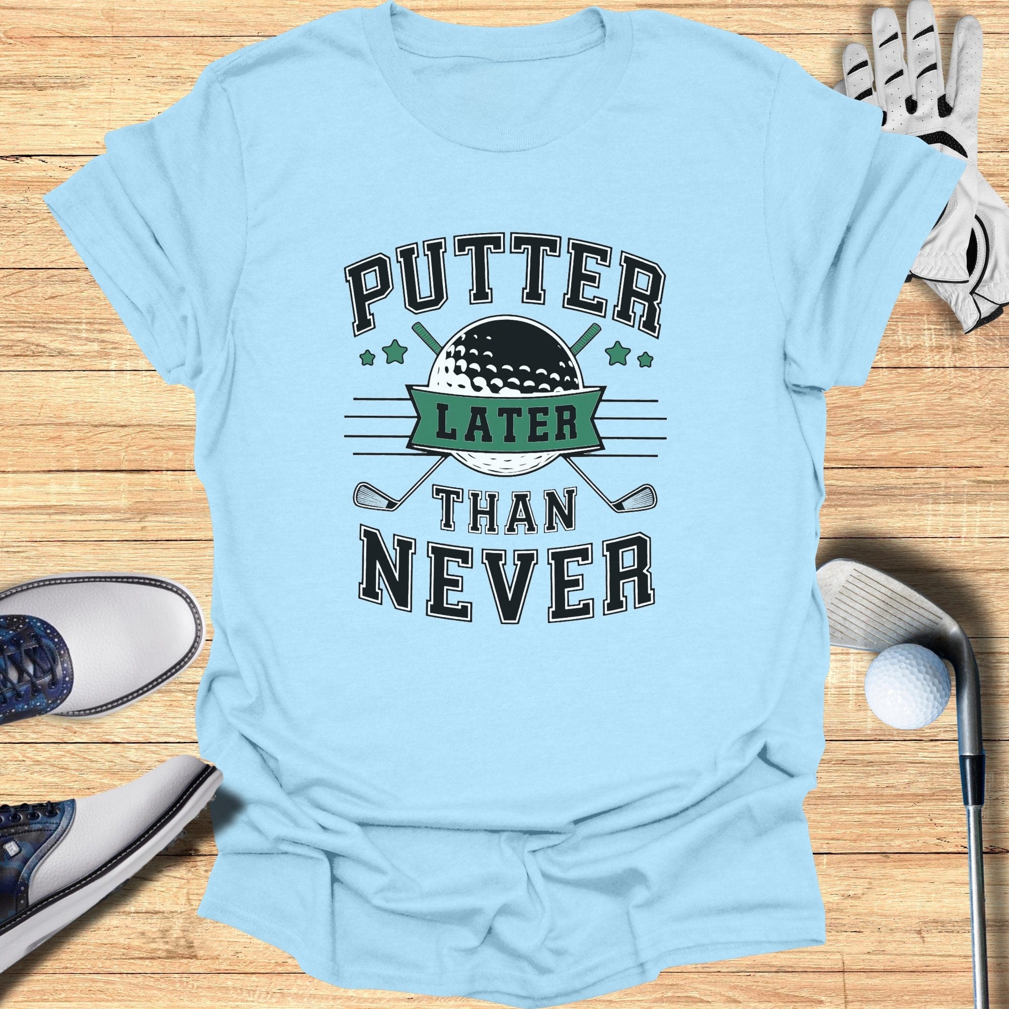 Putter Later Than Never T-Shirt | Funny Golf Tee for Off-Course Laughs ...
